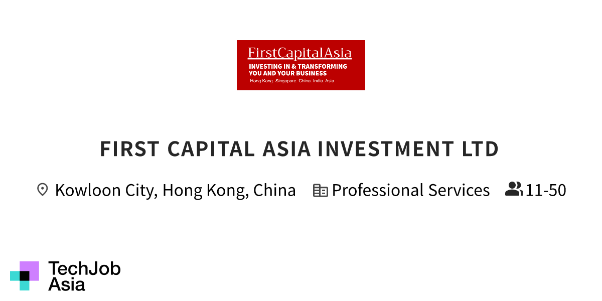 Job openings at FIRST CAPITAL ASIA INVESTMENT LTD in Kowloon City, Hong Kong, China | Apply now ...