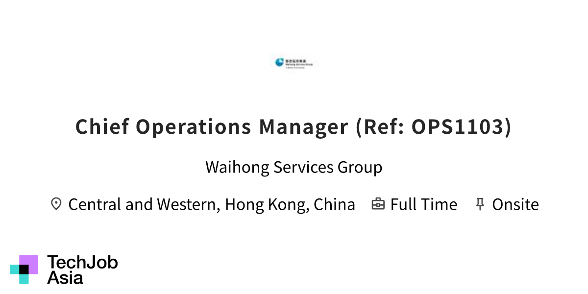 Chief Operations Manager (Ref: OPS1103) Opening at Waihong Services ...