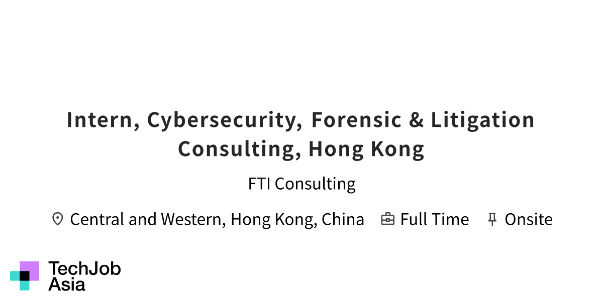 Intern, Cybersecurity, Forensic & Litigation Consulting, Hong Kong Opening at FTI Consulting in ...